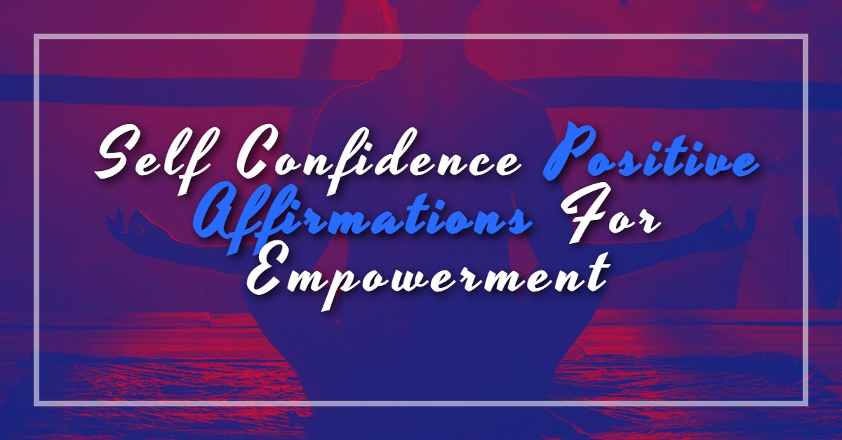 Top 200+ Self Confidence Positive Affirmations For Empowerment - The ...