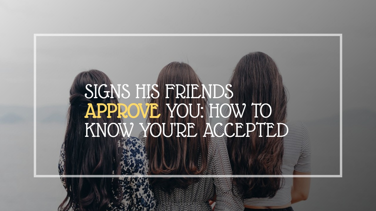 Signs His Friends Approve You: How To Know You're Accepted - The Bad ...