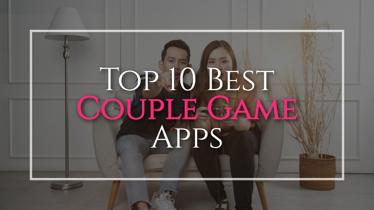 Top 10 Best Couple Game Apps For Strengthening Relationships - The Bad ...