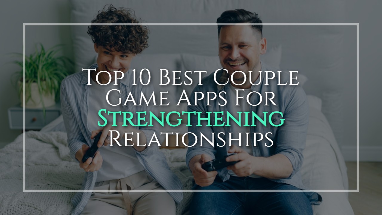 Top 10 Best Couple Game Apps For Strengthening Relationships - The Bad ...