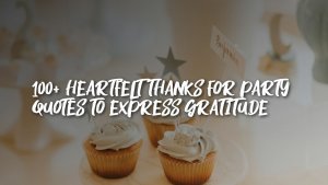 100+ Heartfelt Thanks For Party Quotes To Express Gratitude - The Bad ...