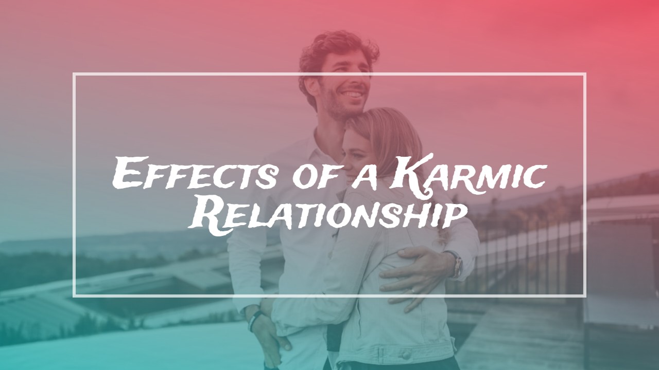Karmic Relationship: Meaning, Signs, And Effects - The Bad-Ass Dad Pod