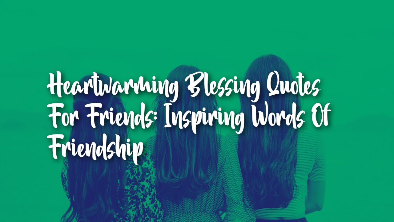 100+ Heartwarming Blessing Quotes For Friends: Inspiring Words Of ...