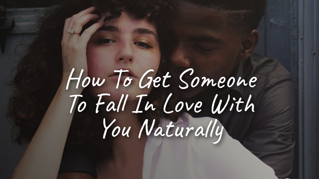 How To Get Someone To Fall In Love With You Naturally - The Bad-Ass Dad Pod