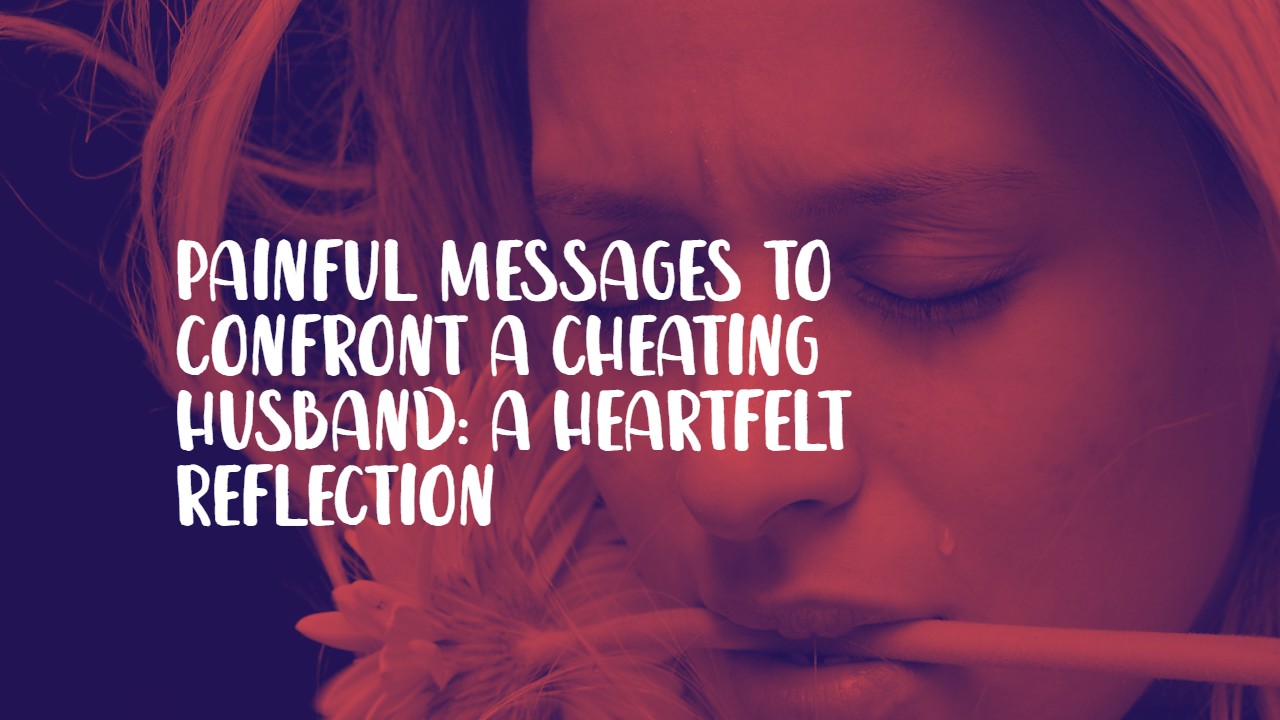 100+ Painful Messages To Confront A Cheating Husband: A Heartfelt ...