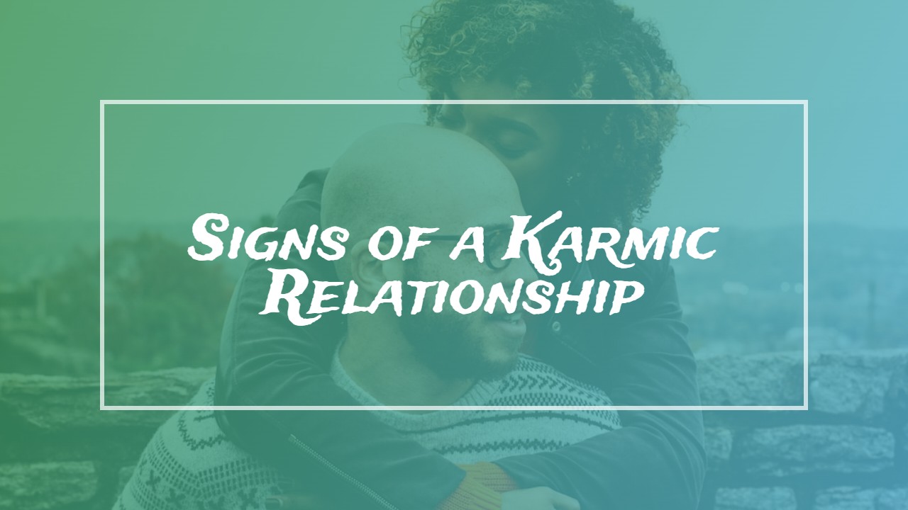 Karmic Relationship: Meaning, Signs, And Effects - The Bad-Ass Dad Pod