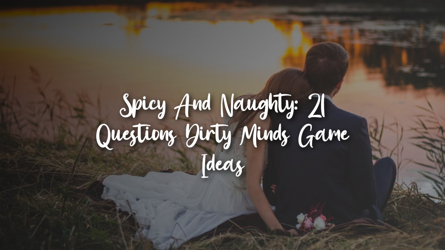 Spicy And Naughty: 21 Questions Dirty Minds Game Ideas - The Bad-Ass ...