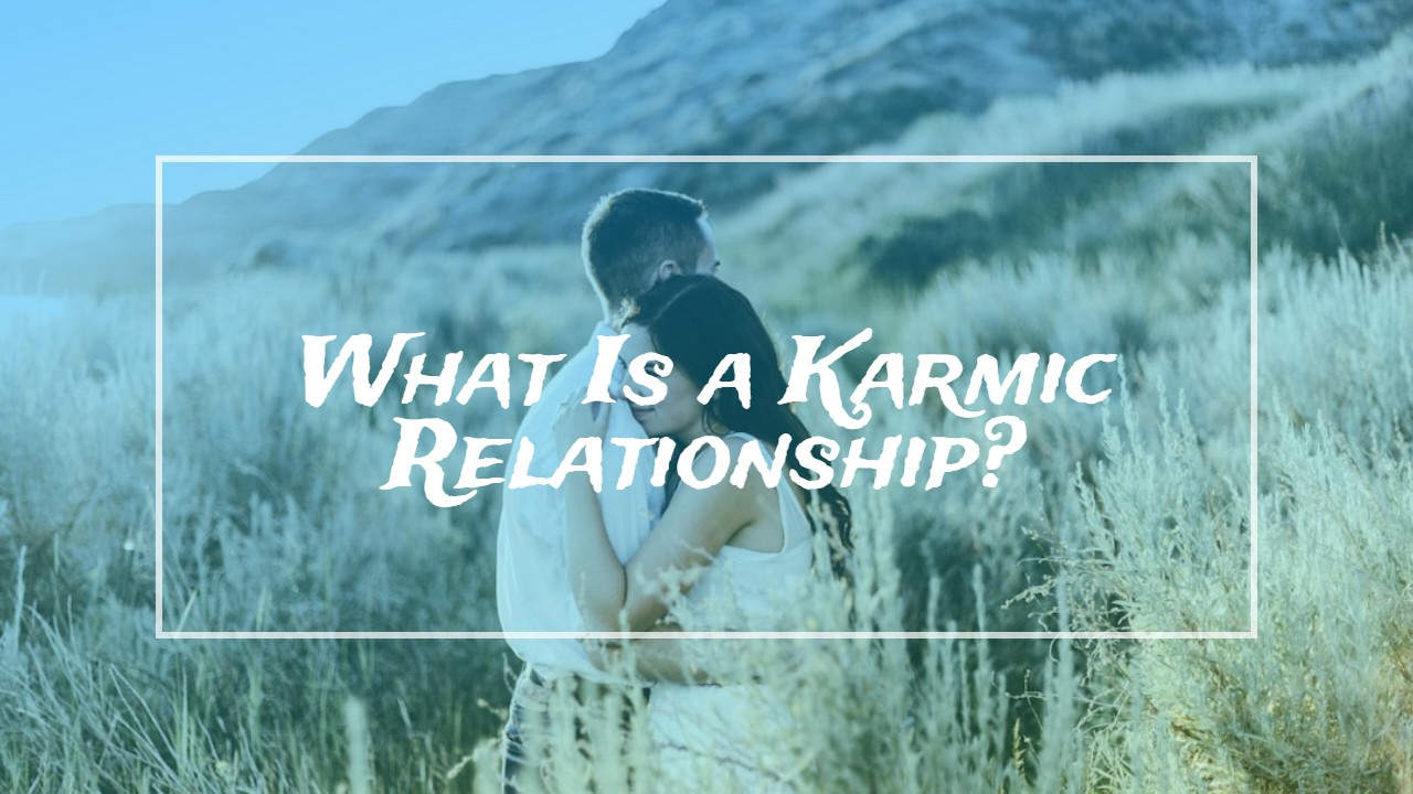 Karmic Relationship: Meaning, Signs, And Effects - The Bad-Ass Dad Pod