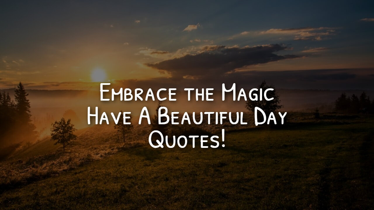 100+ Have A Beautiful Day Quotes to Brighten Someone’s Day - The Bad ...