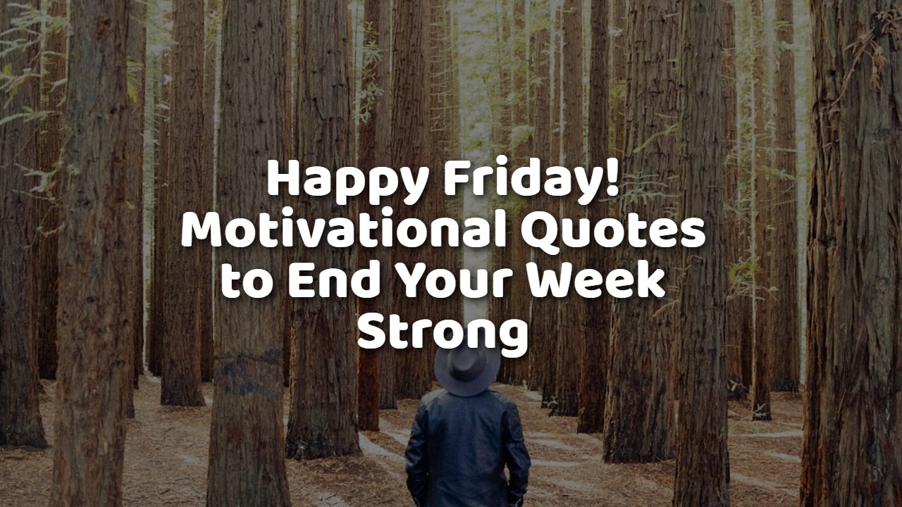Happy Friday! Motivational Quotes to End Your Week Strong - The Bad-Ass ...
